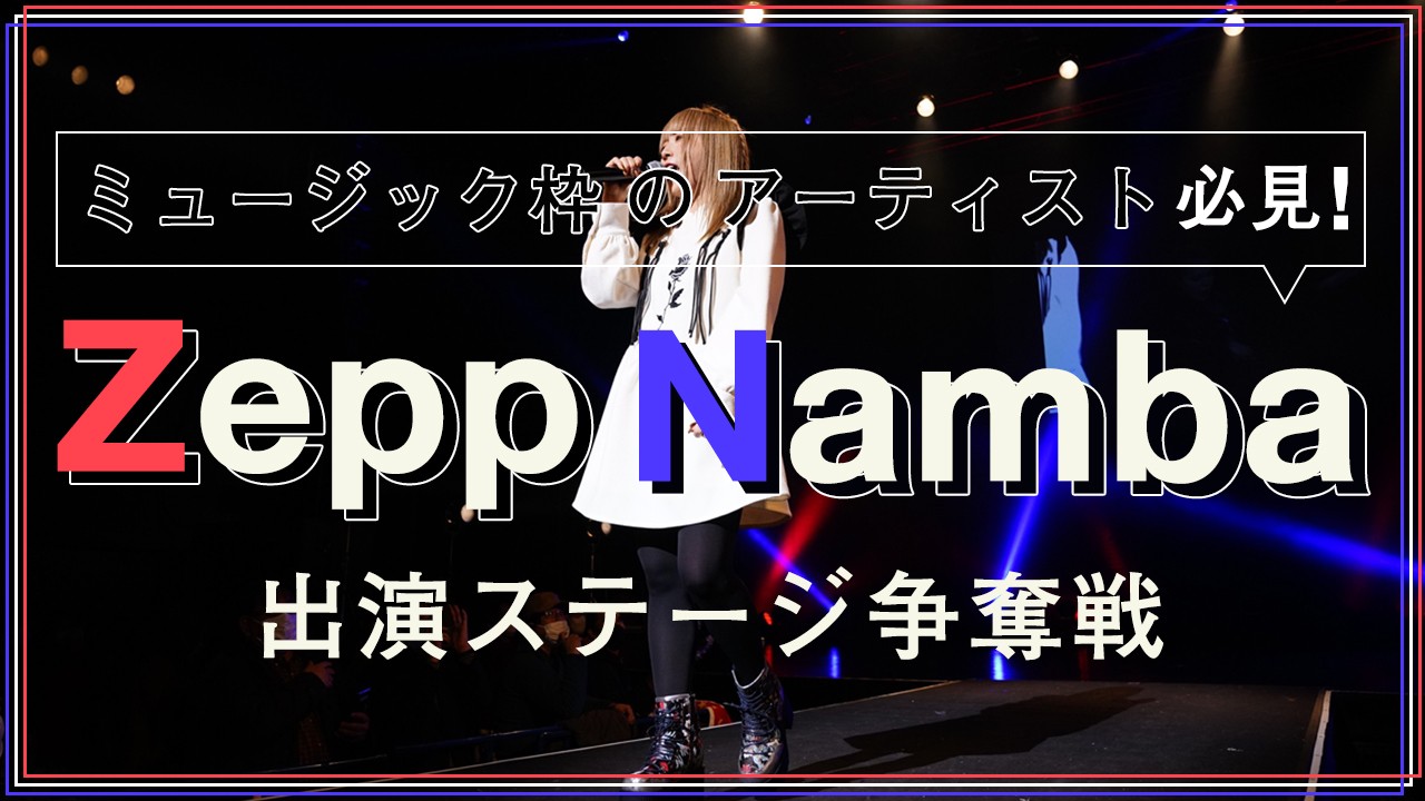 関西最大級エンターテイメント＠Zepp Nambaオープニングアクト出演権！｜SHOWROOM(ショールーム)