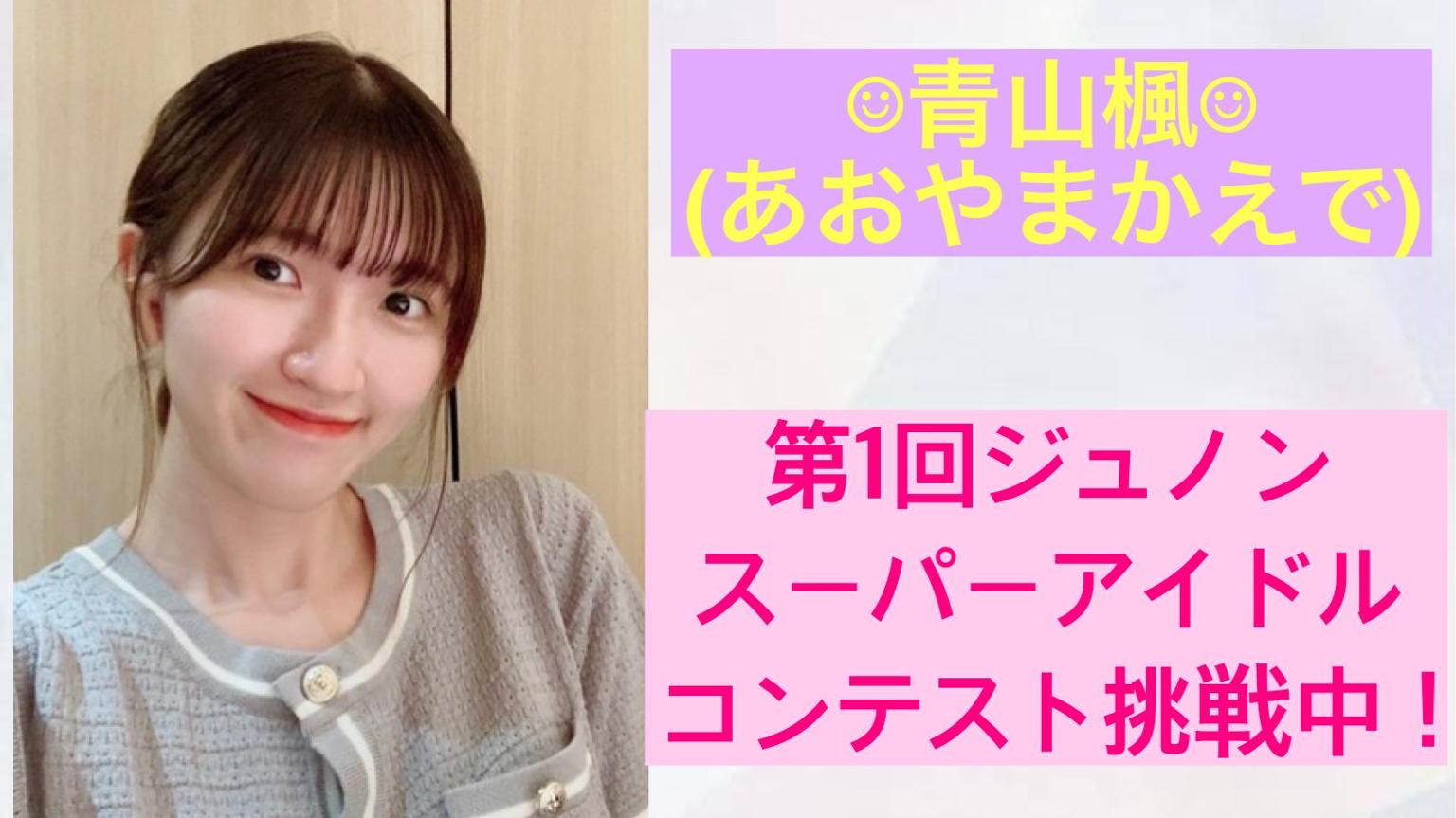 青山楓(かえで)@JUNONアイドル挑戦中！｜SHOWROOM(ショールーム)